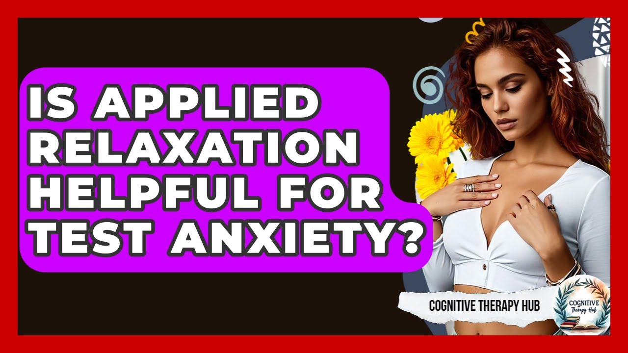 Is Applied Relaxation Helpful For Test Anxiety? - Cognitive Therapy Hub ...