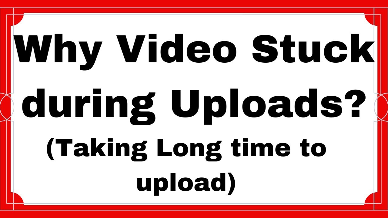 Why Video Stuck during Uploading? ( taking long time to upload Videos ...