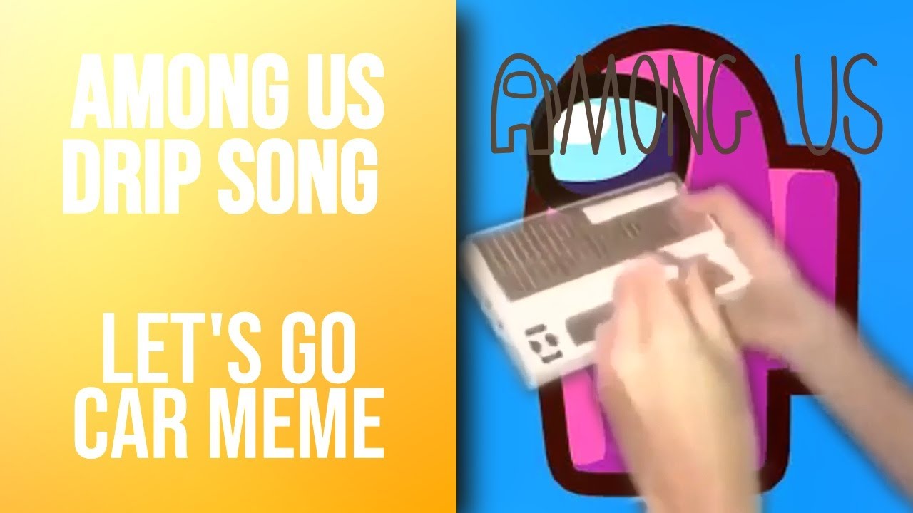 Among Us, Drip Song - Let's Go Car Meme - YouTube
