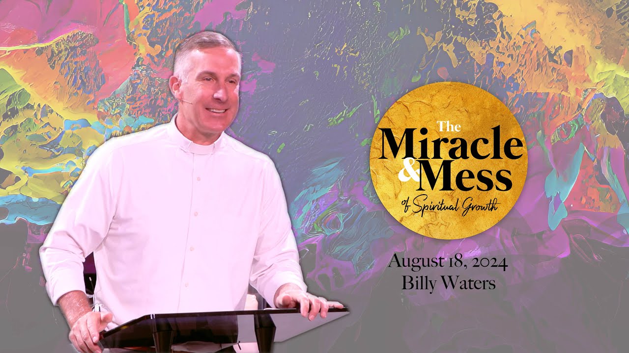 The Miracle and Mess of Spiritual Growth :: 8/18/24 :: Billy Waters - YouTube