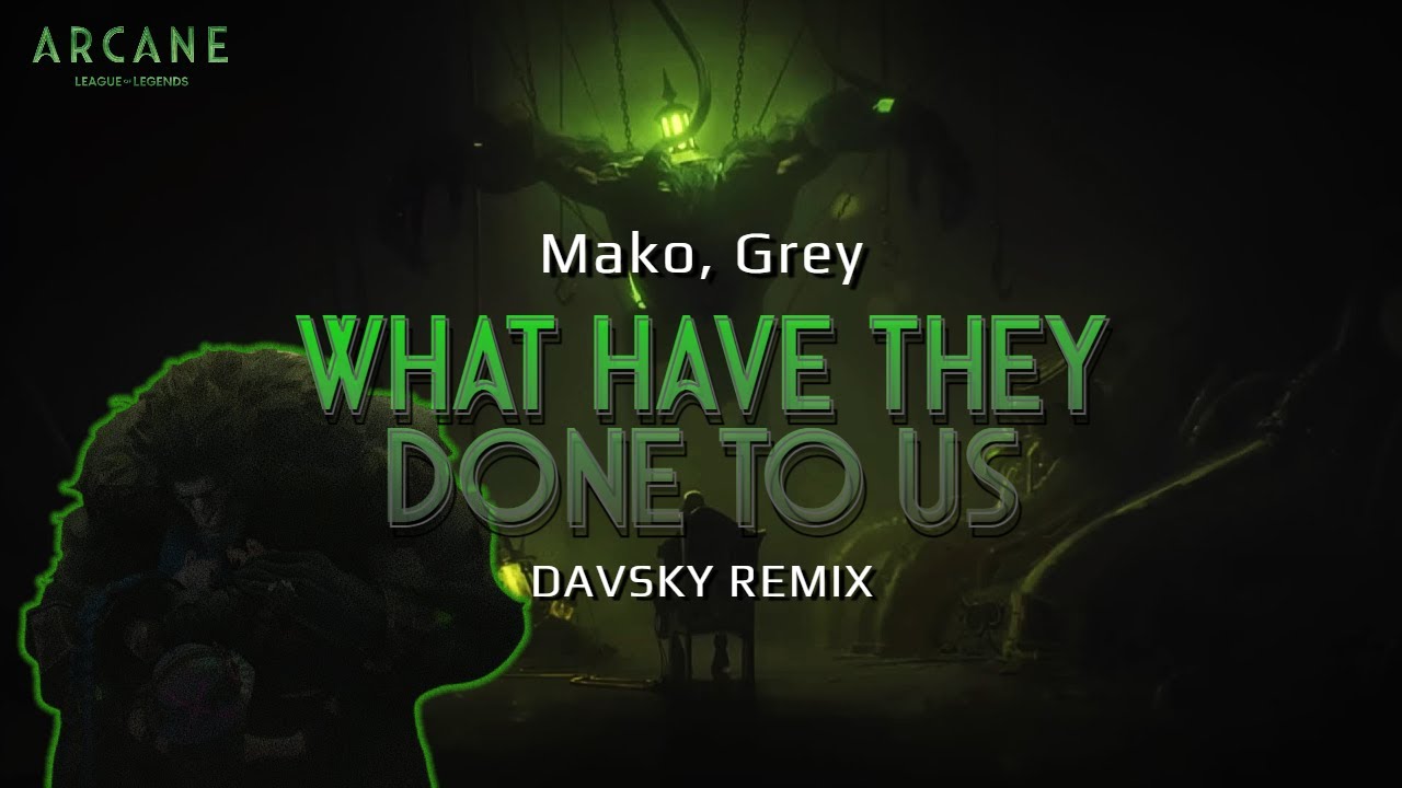 Mako, Grey - What Have They Done To Us (Davsky Remix) [Arcane Season 2 ...