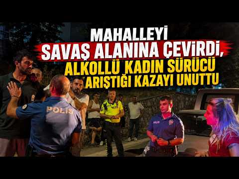Mahalleyi Savaş Alanına Çevirdi, Alkollü Kadın Sürücü Karıştığı Kazayı Unuttu