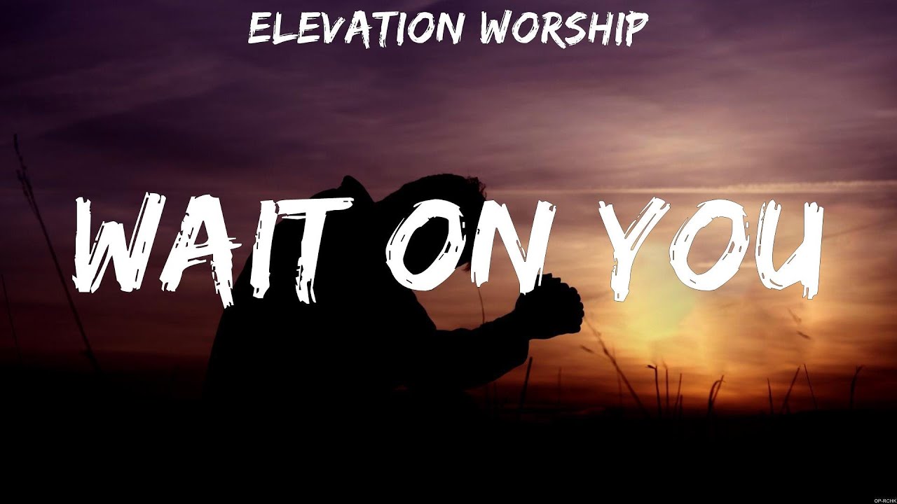 Wait On You - Elevation Worship (Lyrics) - So Will I, Wait On You, Do ...