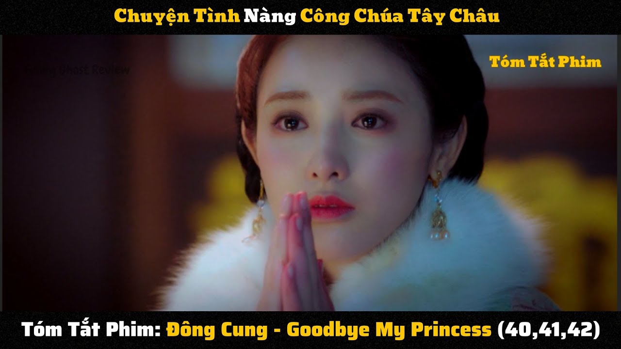 Review Phim: Đông Cung (40,41,42) | Review Goodbye My Princess 2019 ...