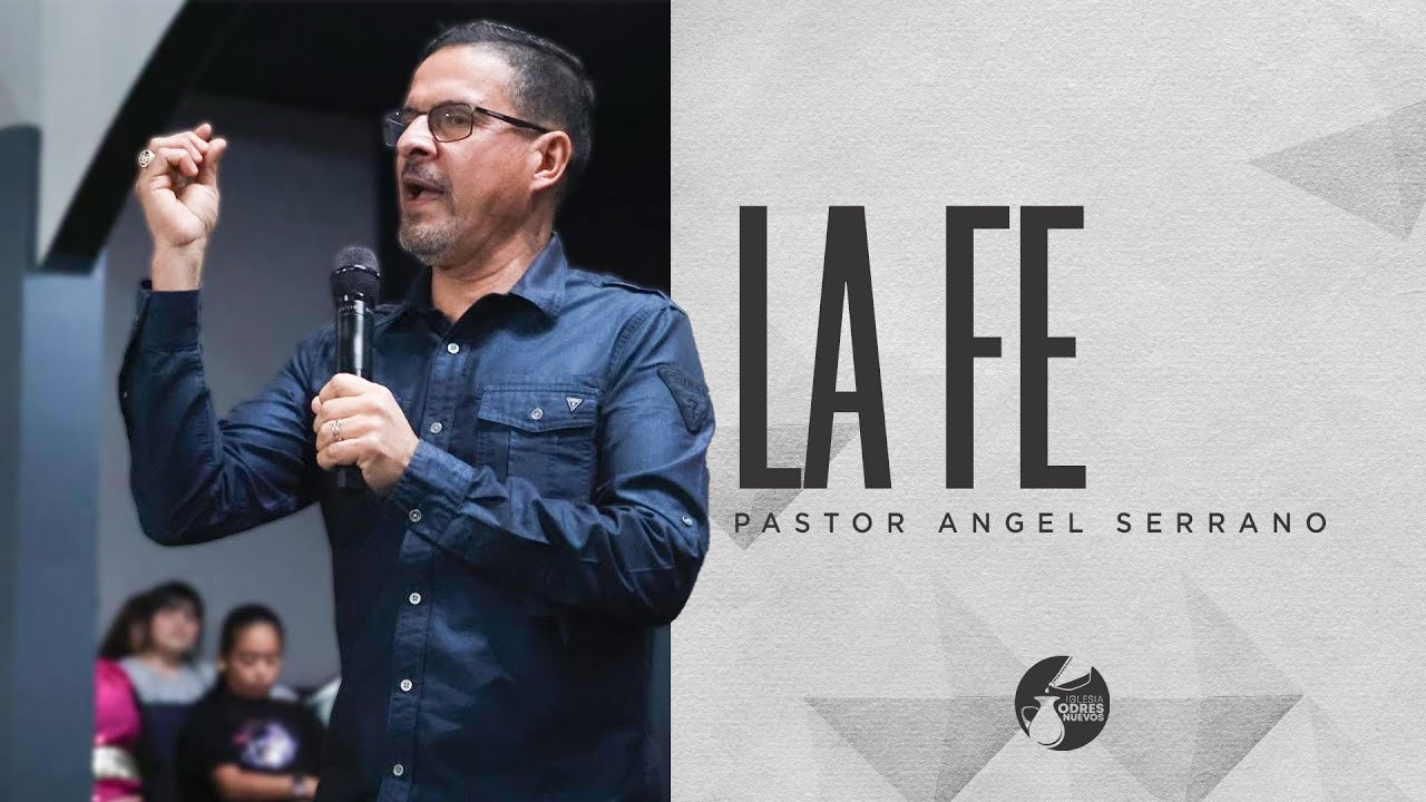 LA FE - Pastor Angel Serrano - YouTube
