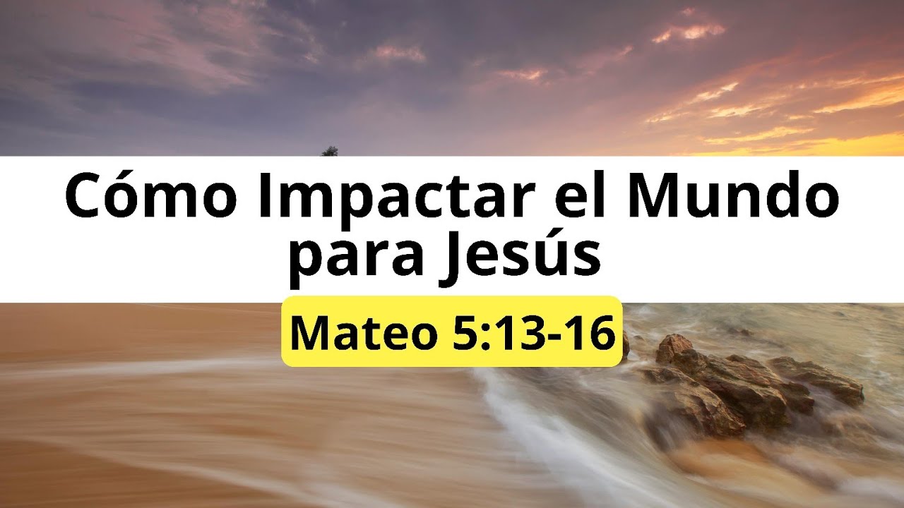 Devocional Diaria| Cómo Impactar el Mundo para Jesús| Mateo 5:13-16 ...