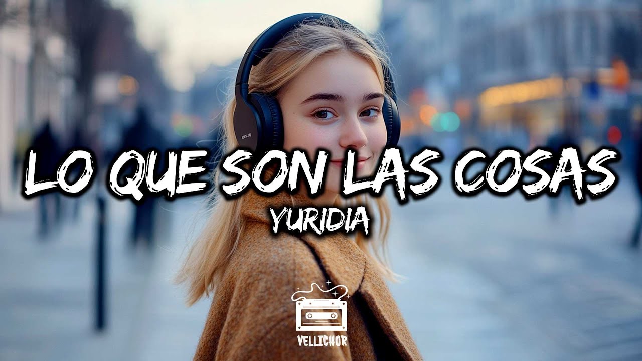 Yuridia - Lo Que Son las Cosas (Letra / Lyrics) - YouTube
