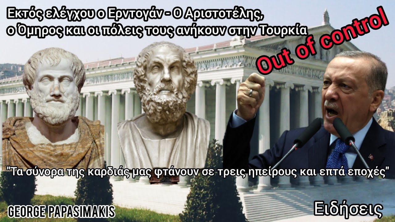 Εκτός ελέγχου ο Ερντογάν - O Αριστοτέλης και ο Όμηρος και οι πόλεις ...
