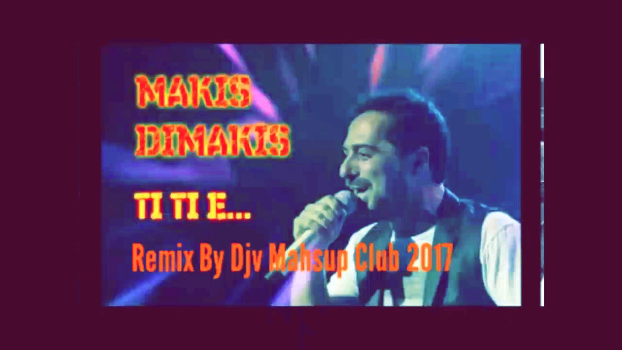 Makis Dimakis Ti Ti [Remix Mahsup Club By Djv 2017] - YouTube