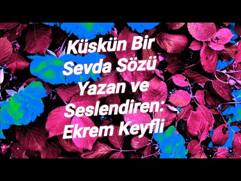 Küskün Bir Sevda Sözü (Yazan ve Seslendiren:Ekrem Keyfli)