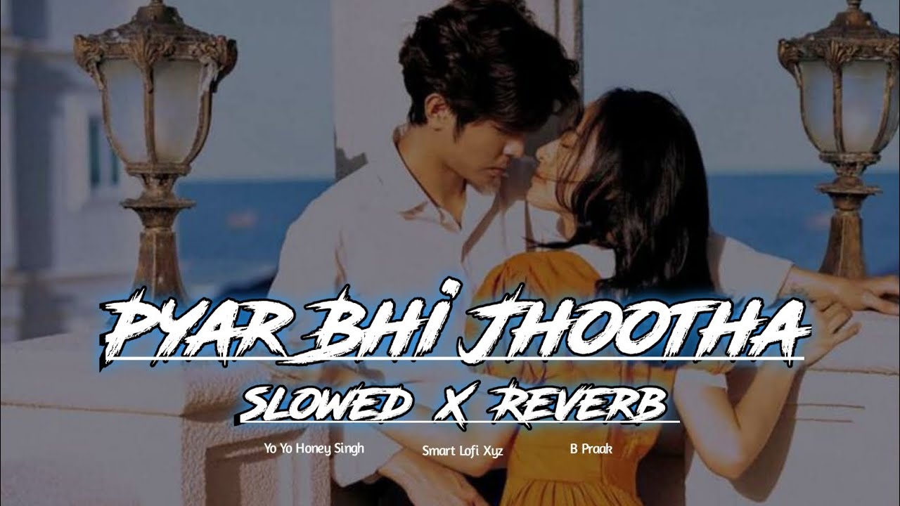 Pyar Bhi Jhootha ( Slowed+Reverb ) Yo Yo Honey Singh | B Praak | The ...
