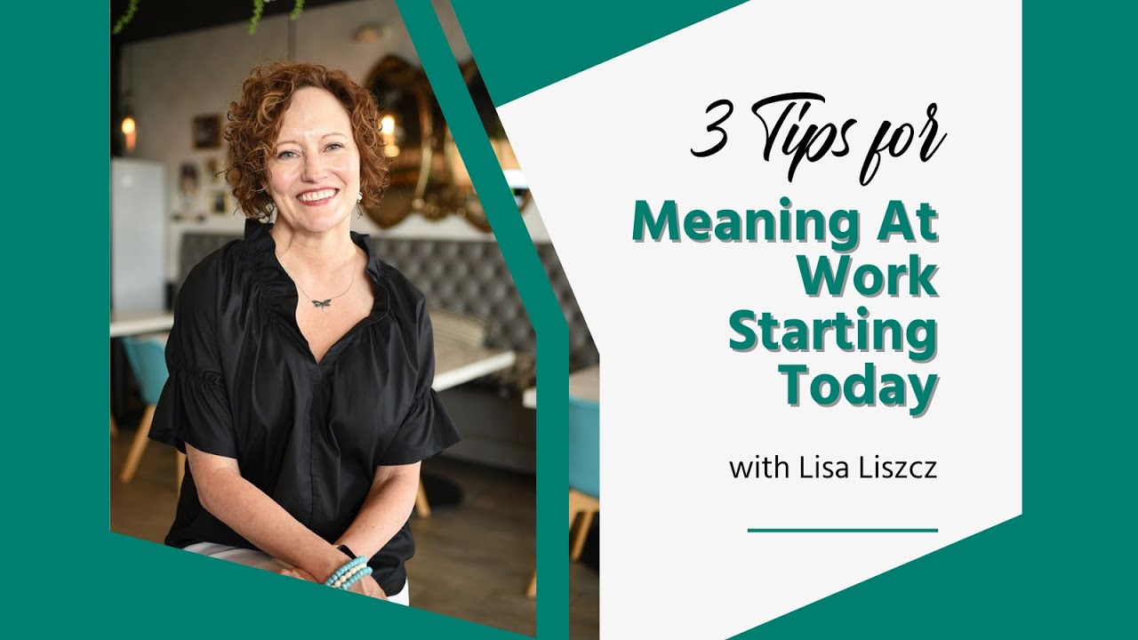 3 Tips to Find Meaning At Work Starting Today with Lisa Liszcz - YouTube
