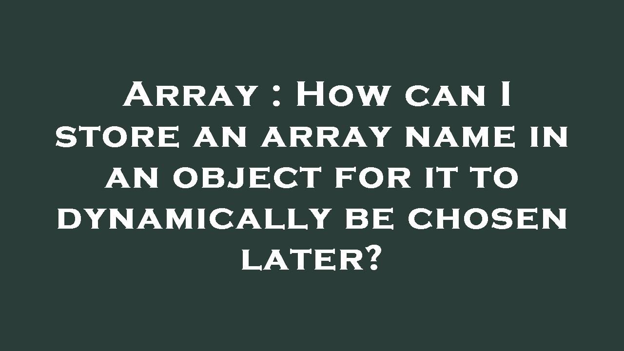 Array How Can I Store An Array Name In An Object For It To 6487