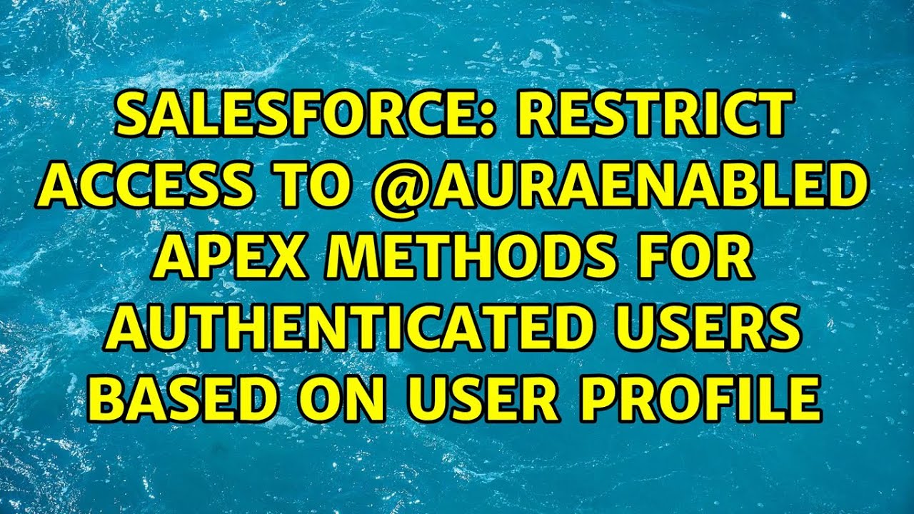 Restrict Access To Auraenabled Apex Methods For Authenticated Users 1984