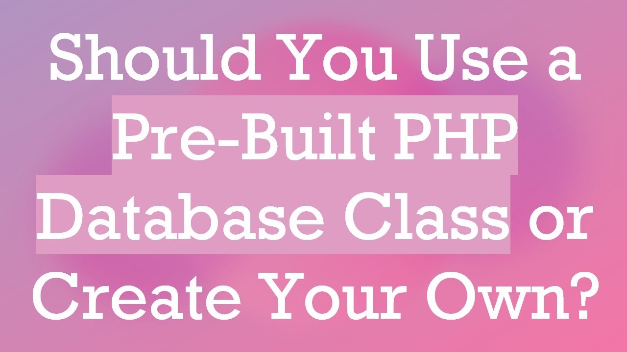 Should You Use A Pre Built Php Database Class Or Create Your Own Youtube 3552