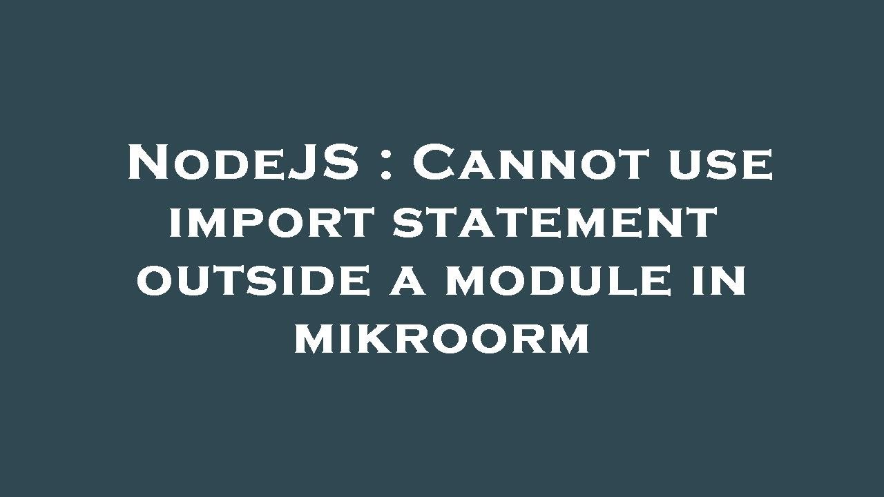 Nodejs Cannot Use Import Statement Outside A Module In Mikroorm Youtube 1380