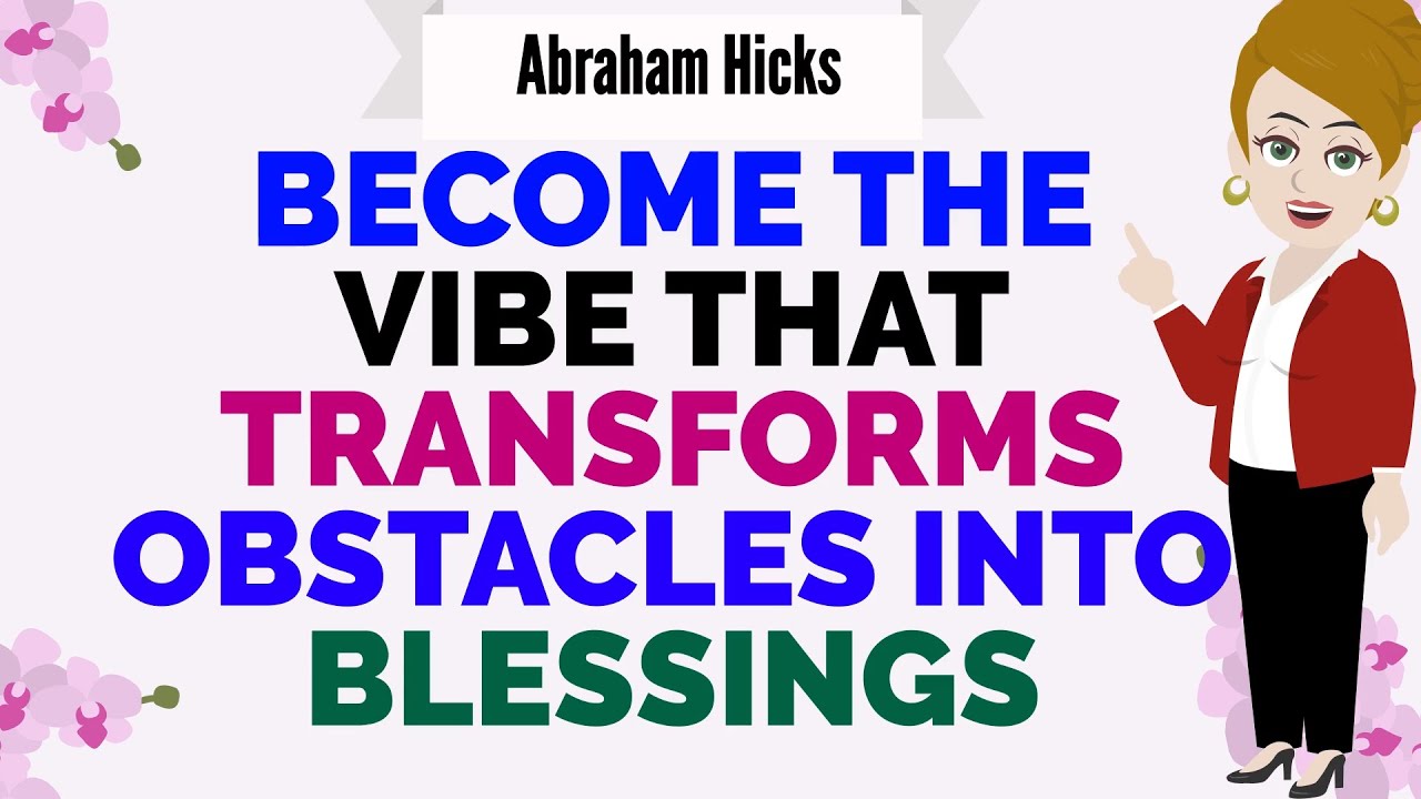 BECOME THE VIBE THAT TRANSFORMS OBSTACLES INTO BLESSINGS🙏Abraham Hicks ...