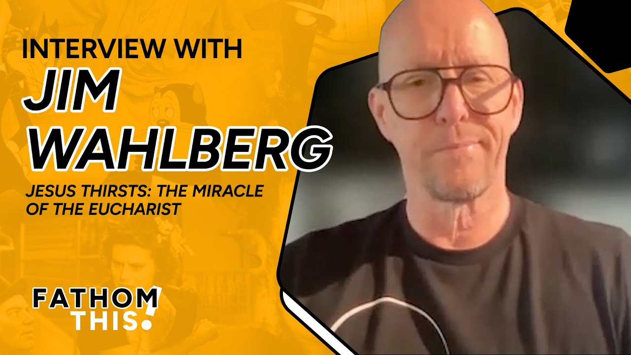 Fathom This! | Interview with Jim Wahlberg | Producer of Jesus Thirsts ...