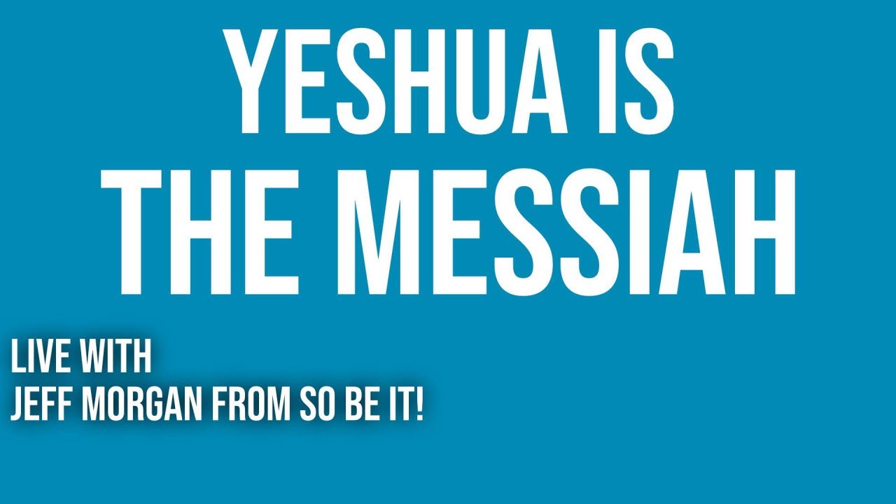 Jesus is THE MESSIAH - with Bro Jeff Morgan @SOBEIT32AD - YouTube
