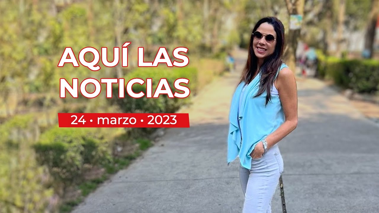 📌 Aquí las 📰 Noticias, 24 de marzo de 2023. - YouTube