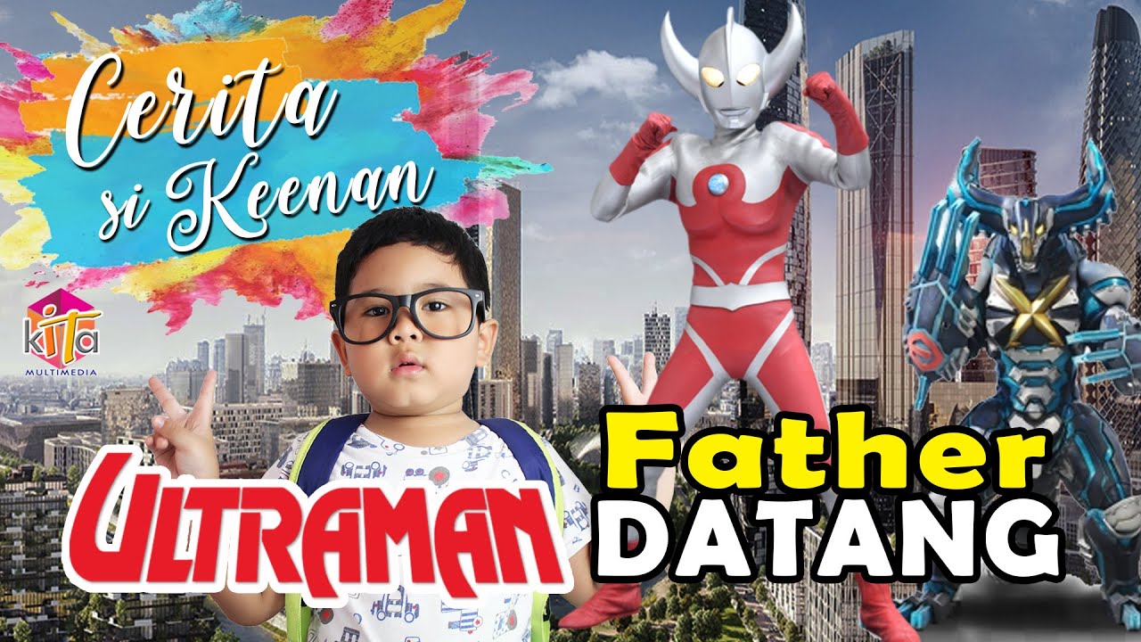 CERITA SI KEENAN | ULTRAMAN FATHER DATANG | LEBIH KUAT MANA ULTRAMAN ...