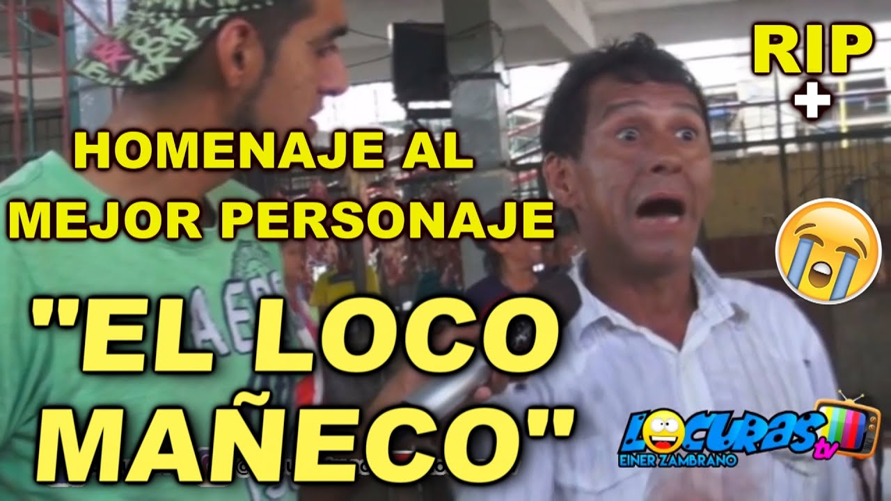 EN HOMENAJE AL LOCO MAÑECO - UNO DE LOS MEJORES PERSONAJES QUE EH ...