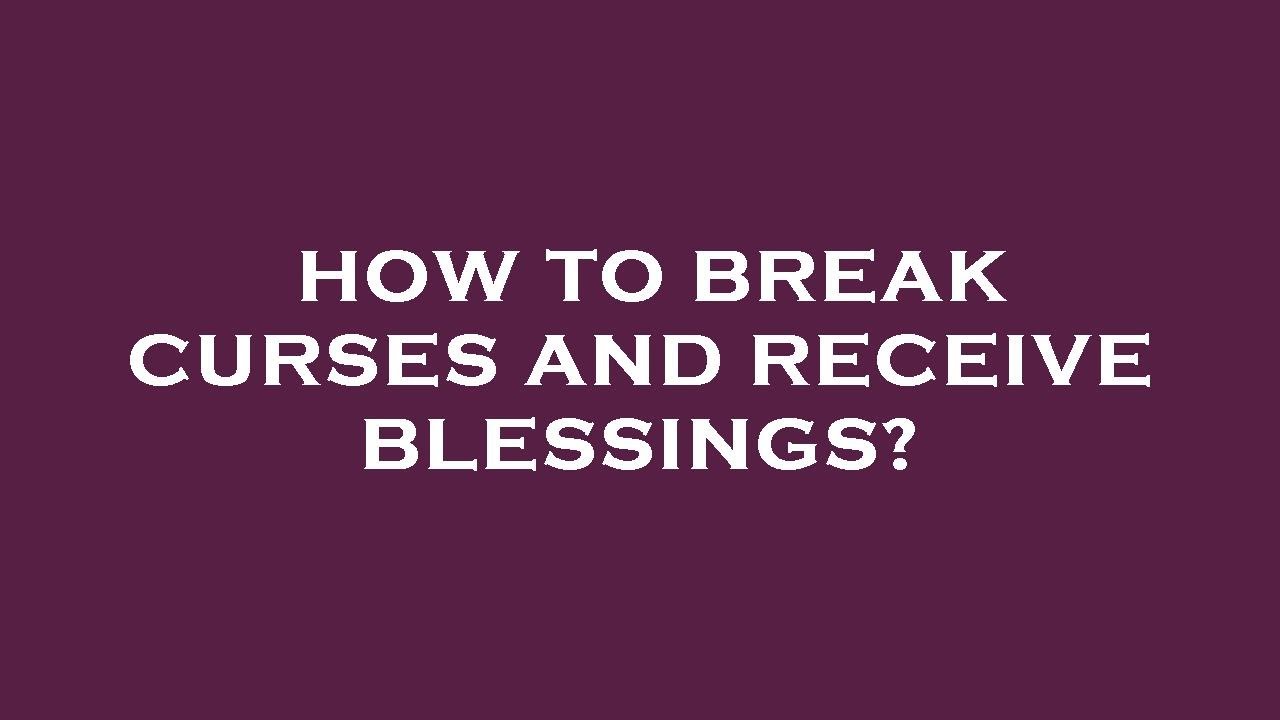 How to break curses and receive blessings? - YouTube