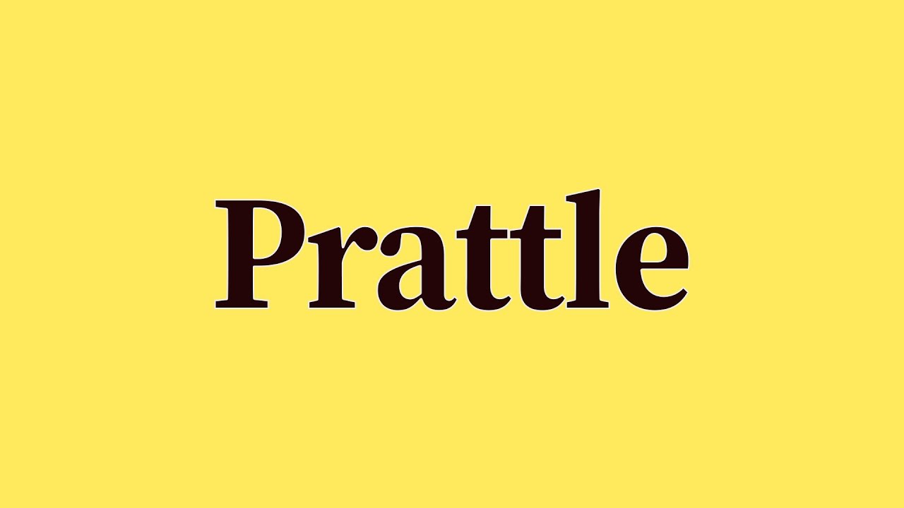 Prattle Pronunciation and Meaning - YouTube