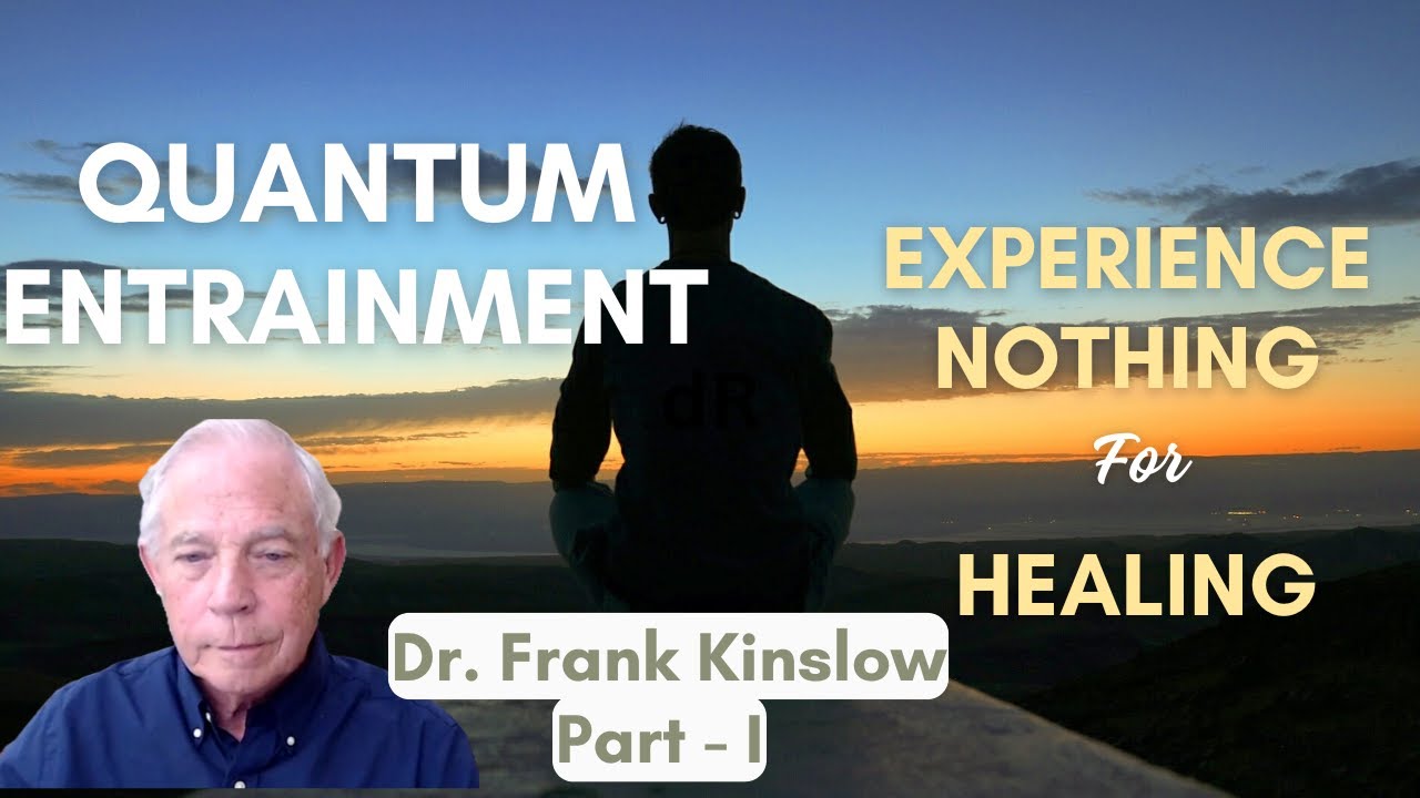 Part I - What is Quantum Entrainment? | Experience Nothing for Healing | Dr. Frank Kinslow - YouTube