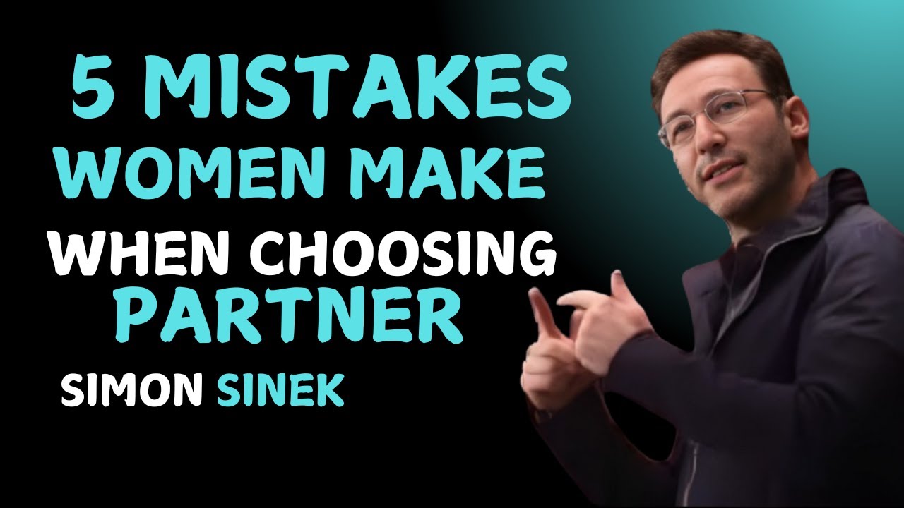5 MISTAKES WOMEN MAKE WHEN CHOOSING A PARTNER || SIMON SINEK ...