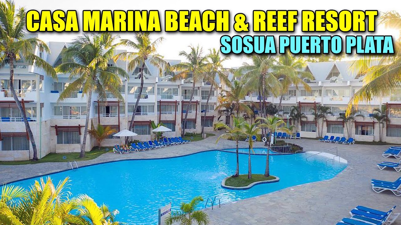 CASA MARINA BEACH & REEF RESORT SOSUA PUERTO PLATA - YouTube