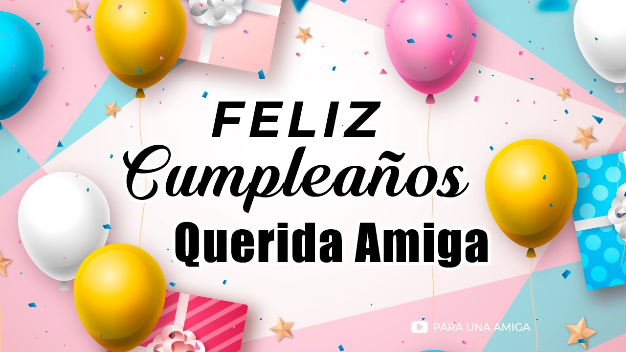 🎉😘 ¡ Feliz Cumpleaños Mi Querida Amiga! 🎁🎉 - YouTube