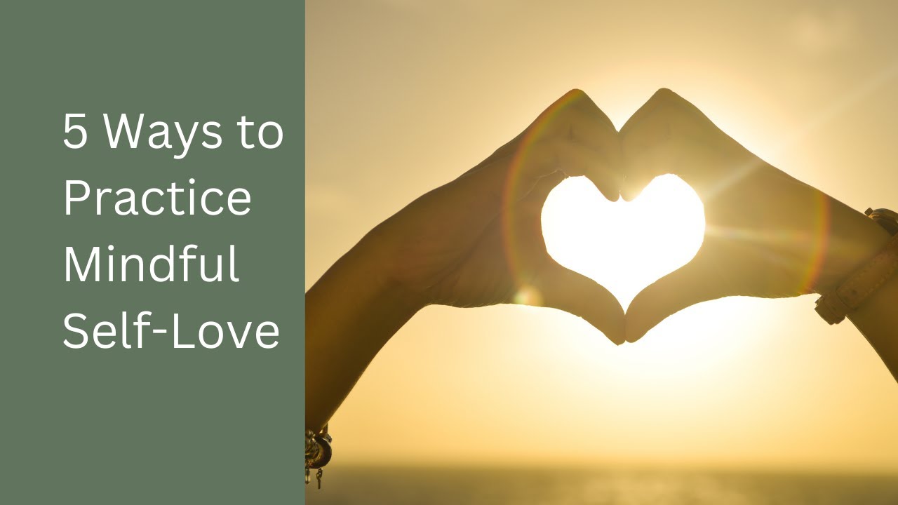 5 Ways to Practice Mindful Self-Love - YouTube