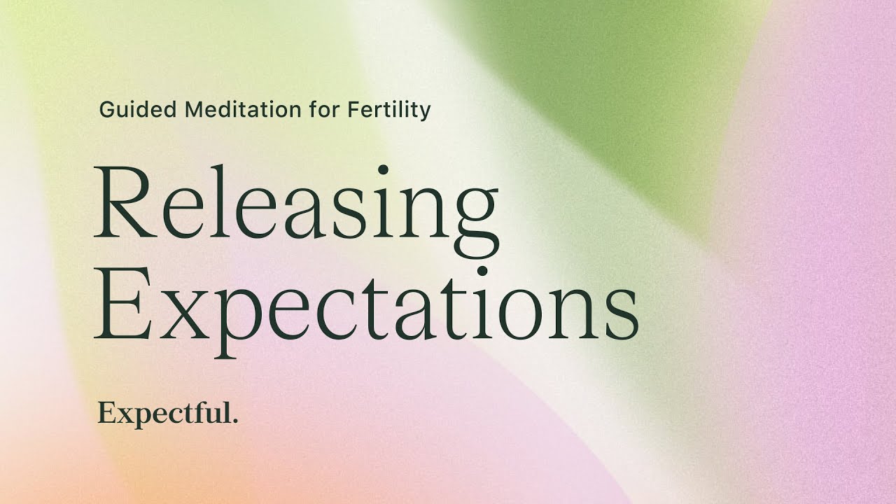 Guided Meditation for Fertility: Releasing Expectations | Expectful ...
