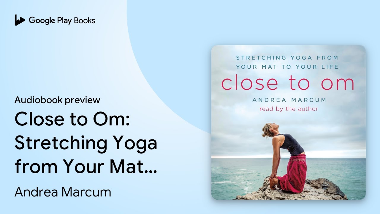 Close to Om: Stretching Yoga from Your Mat to… by Andrea Marcum ...