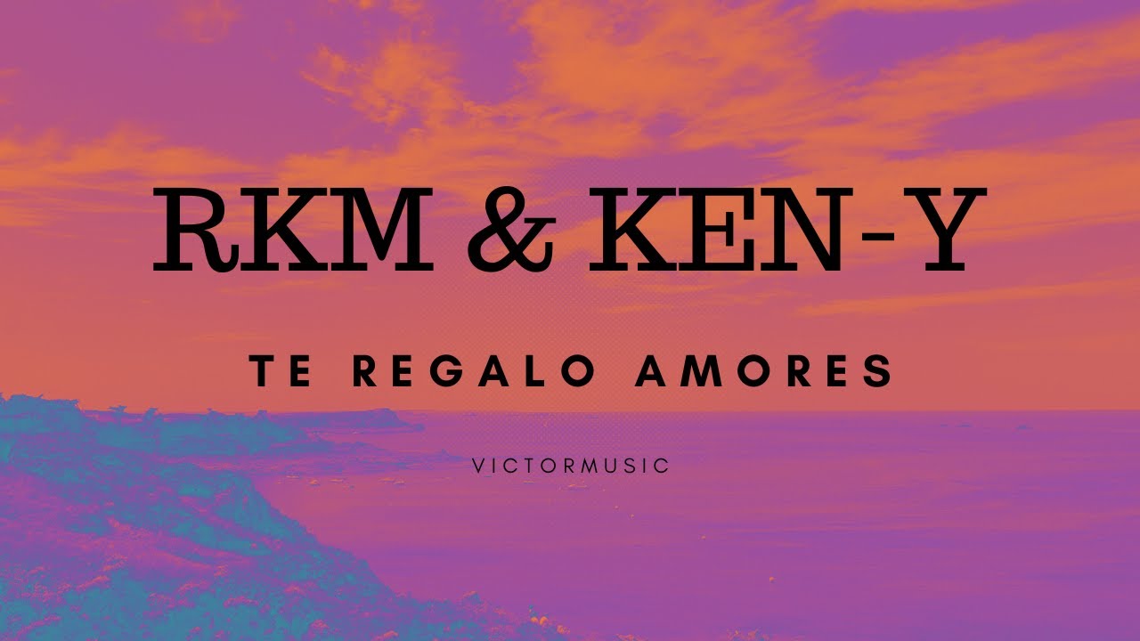 RKM & KEN- Y -TE REGALO AMORES (LETRA) - YouTube