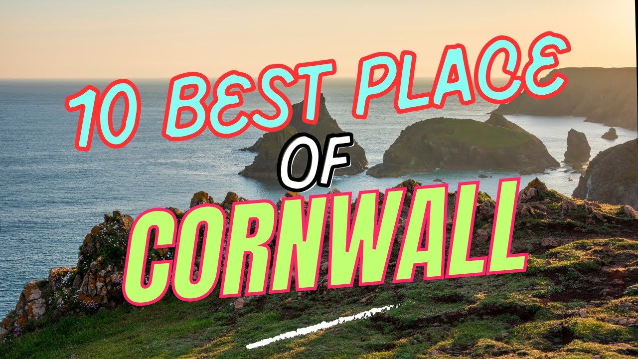 10 Best Places to Visit in Cornwall – A Journey Through Legends ...
