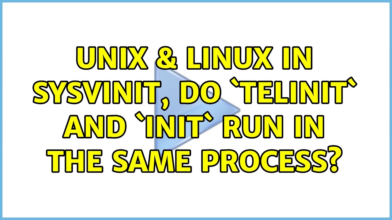 Unix And Linux In Sysvinit Do `telinit` And `init` Run In The Same Process Youtube 2273