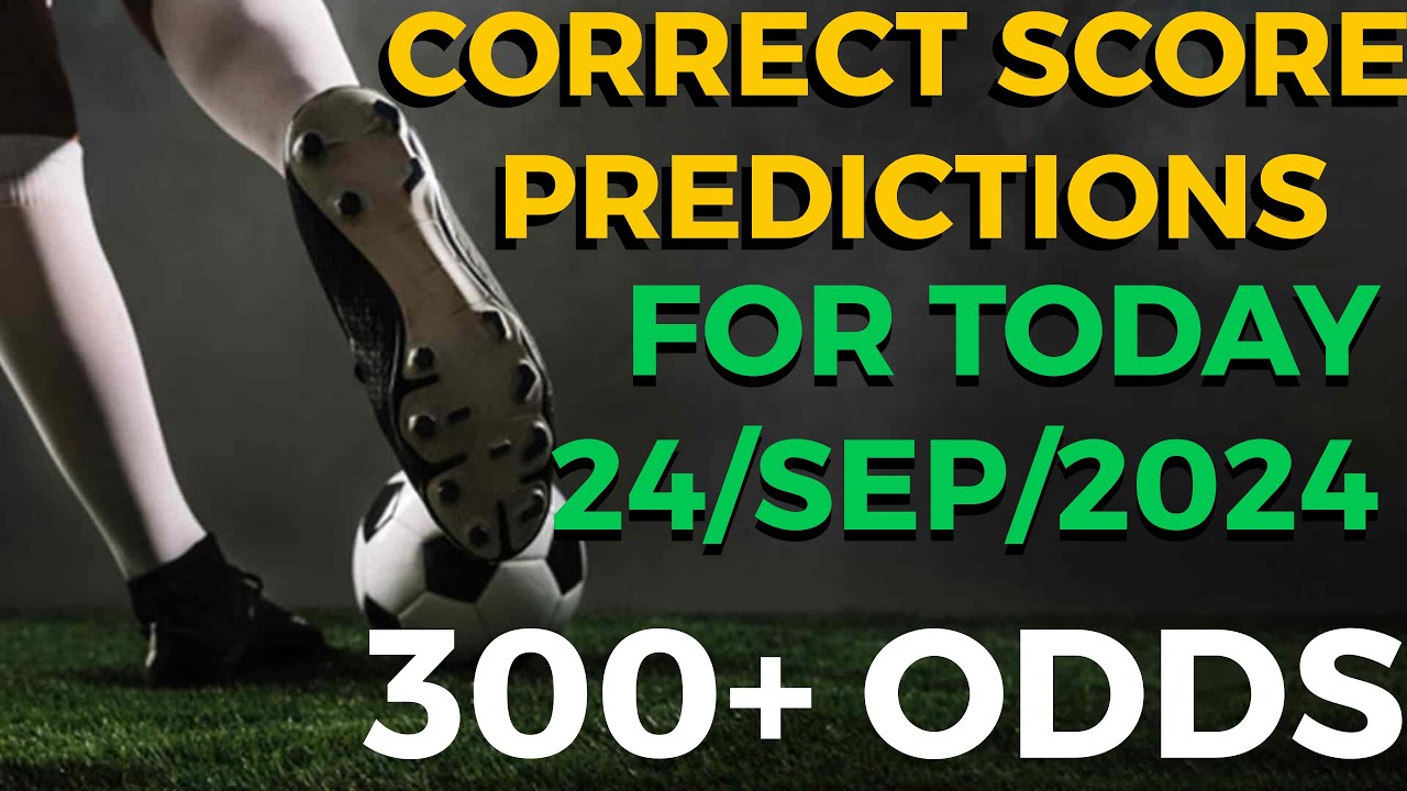 CORRECT SCORE PREDICTIONS TODAY: |24/09/2024| FOOTBALL PREDICTIONS ...