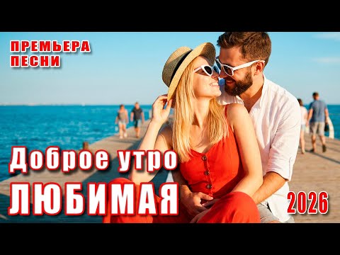 Доброе утро, Любимая — DANCE MUSIC | ПРЕМЬЕРА ПЕСНИ 2026 | Нежная песня о любви