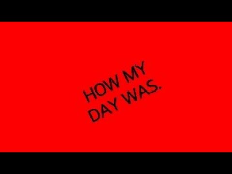 HOW MY DAY WENT. - YouTube
