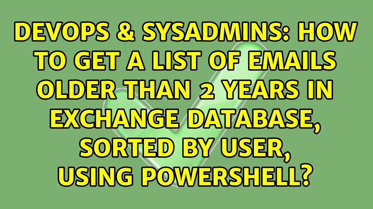 How To Get A List Of Emails Older Than 2 Years In Exchange Database how-to-get-a-list-of-emails-older-than-2-years-in-exchange-database