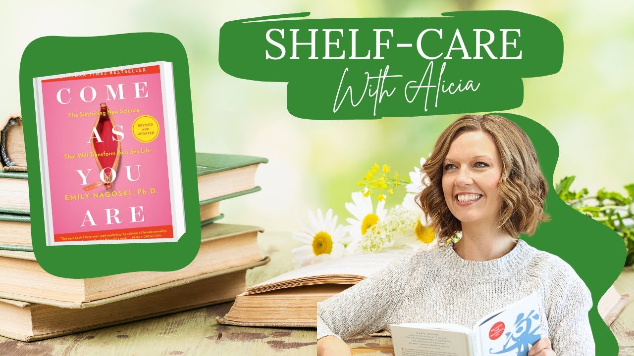 Shelf Care With Alicia- Come as You Are by Emily Nagoski - YouTube