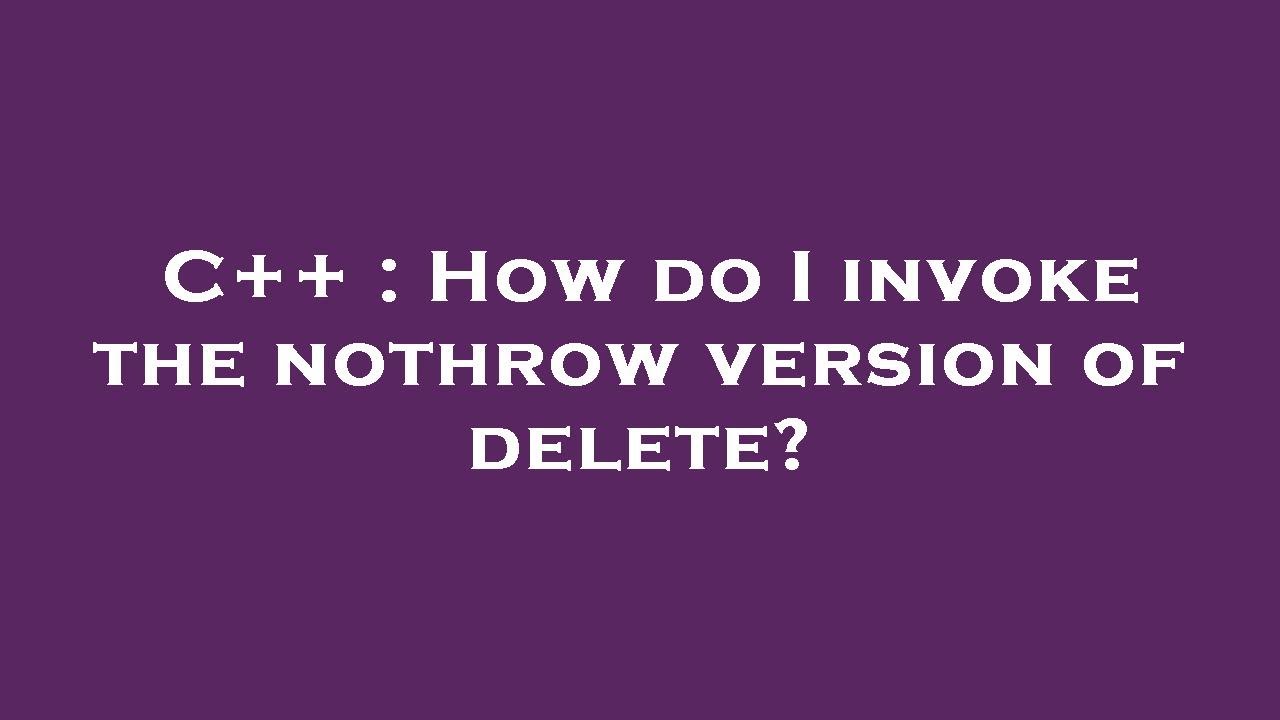 C++ : How do I invoke the nothrow version of delete? - YouTube