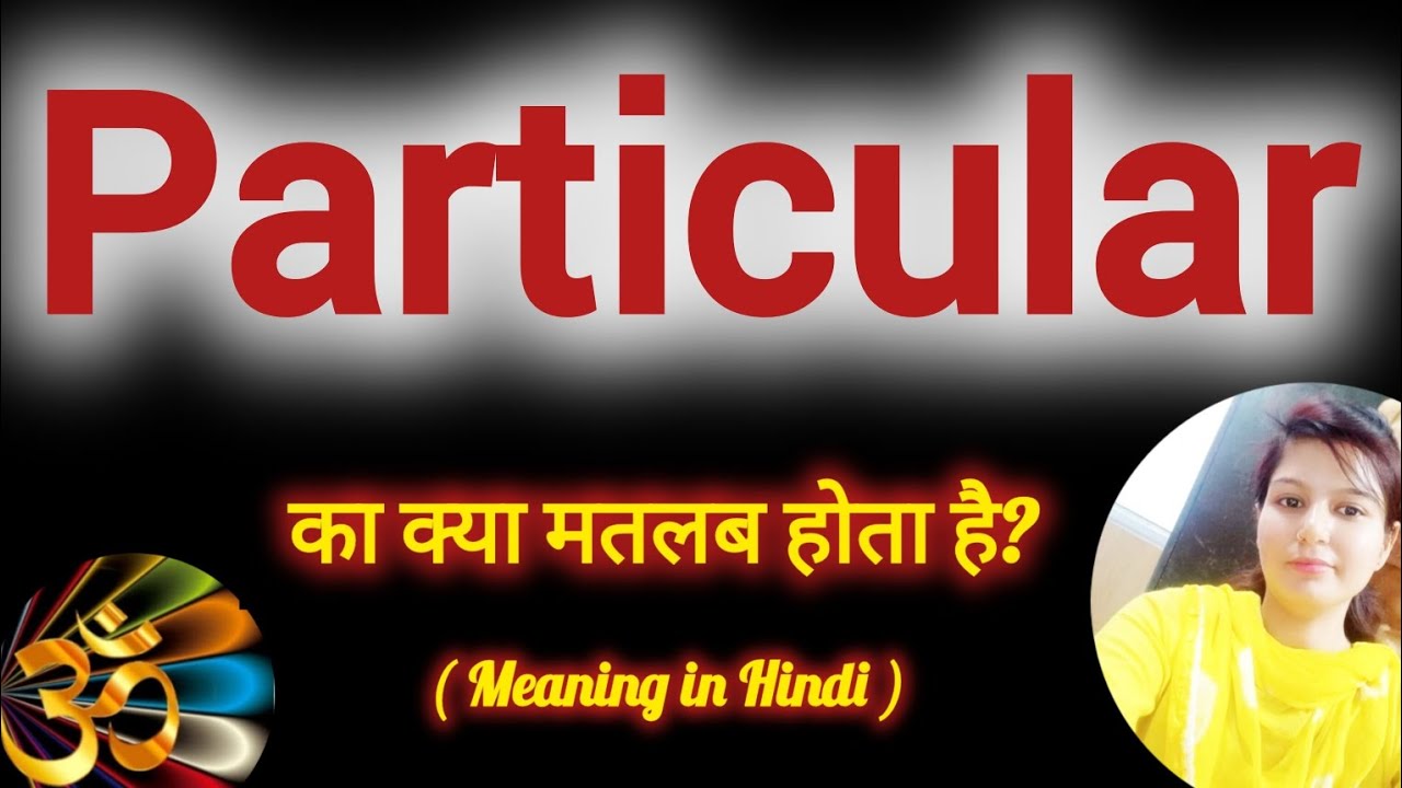 Particular meaning in Hindi Particular ko hindi m kya khte h Particular ...