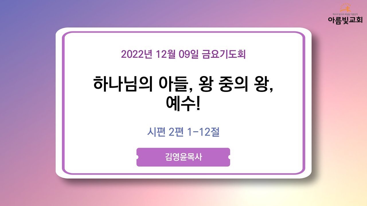 2022 12 09 하나님의 아들 왕 중의 왕 예수 아름빛교회 금요기도회 김영윤 목사 Youtube