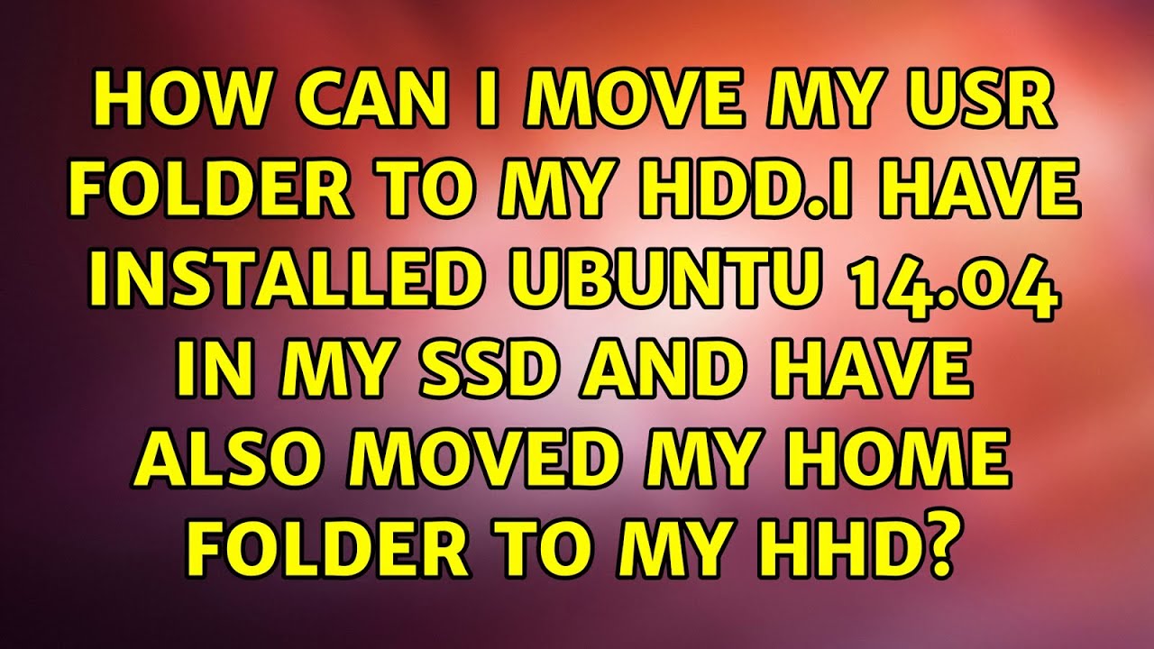 How Can I Move My Usr Folder To My HDD i Have Installed UBUNTU 14 04 In How Can I Move My Usr Folder To My HDD i Have Installed UBUNTU 14 04 In