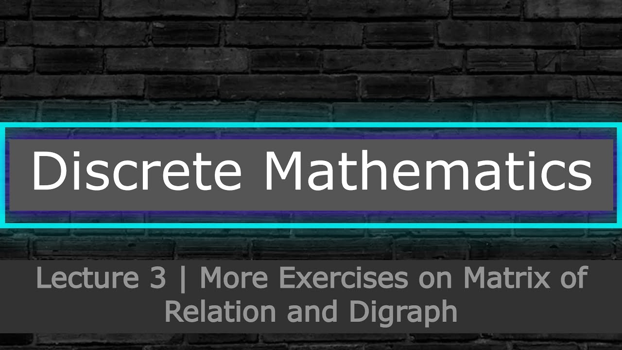 Discrete Mathematics | Lecture 3 | More Exercises on Matrix of Relation ...