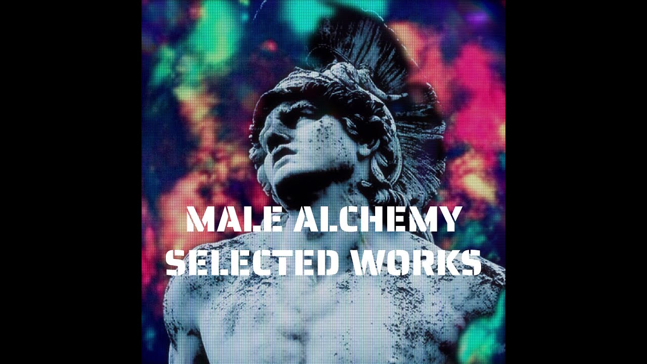 Male Alchemy :Selected Works - YouTube