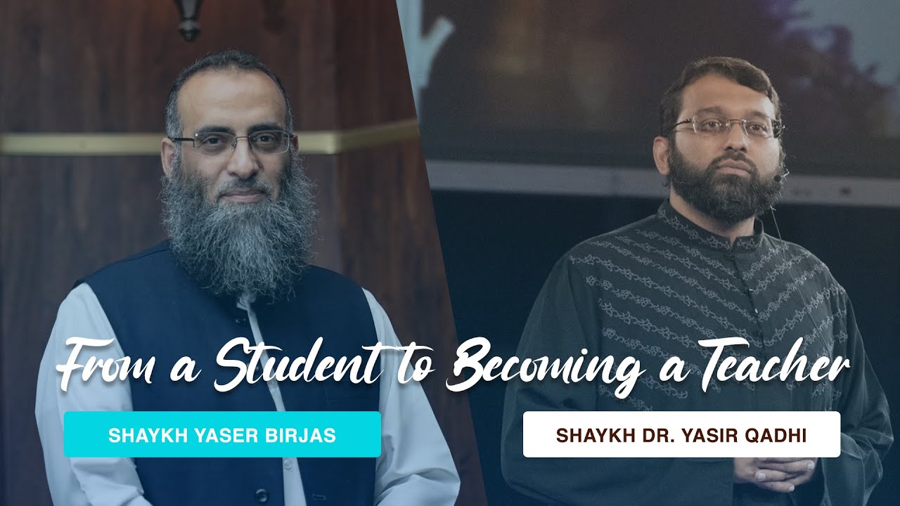 Reflections: From a Student to Becoming a Teacher | Shaykh Yaser Birjas ...